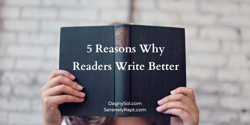 5 Reasons Why Readers Write Better - Dagny Sol